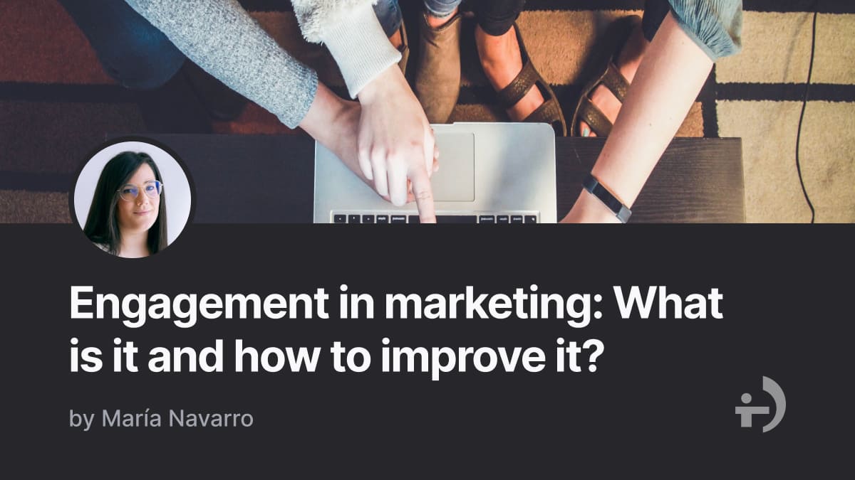 Engagement in marketing: What is it and how to improve it? | Human Level