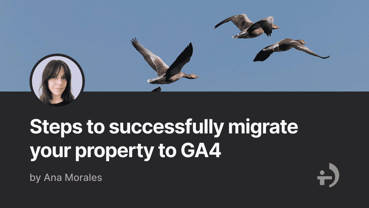 Steps to successfully migrate your property to GA4 | Human Level